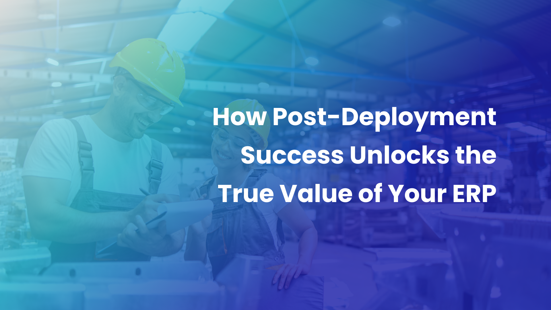 How Post-Deployment Success Unlocks the True Value of Your ERP